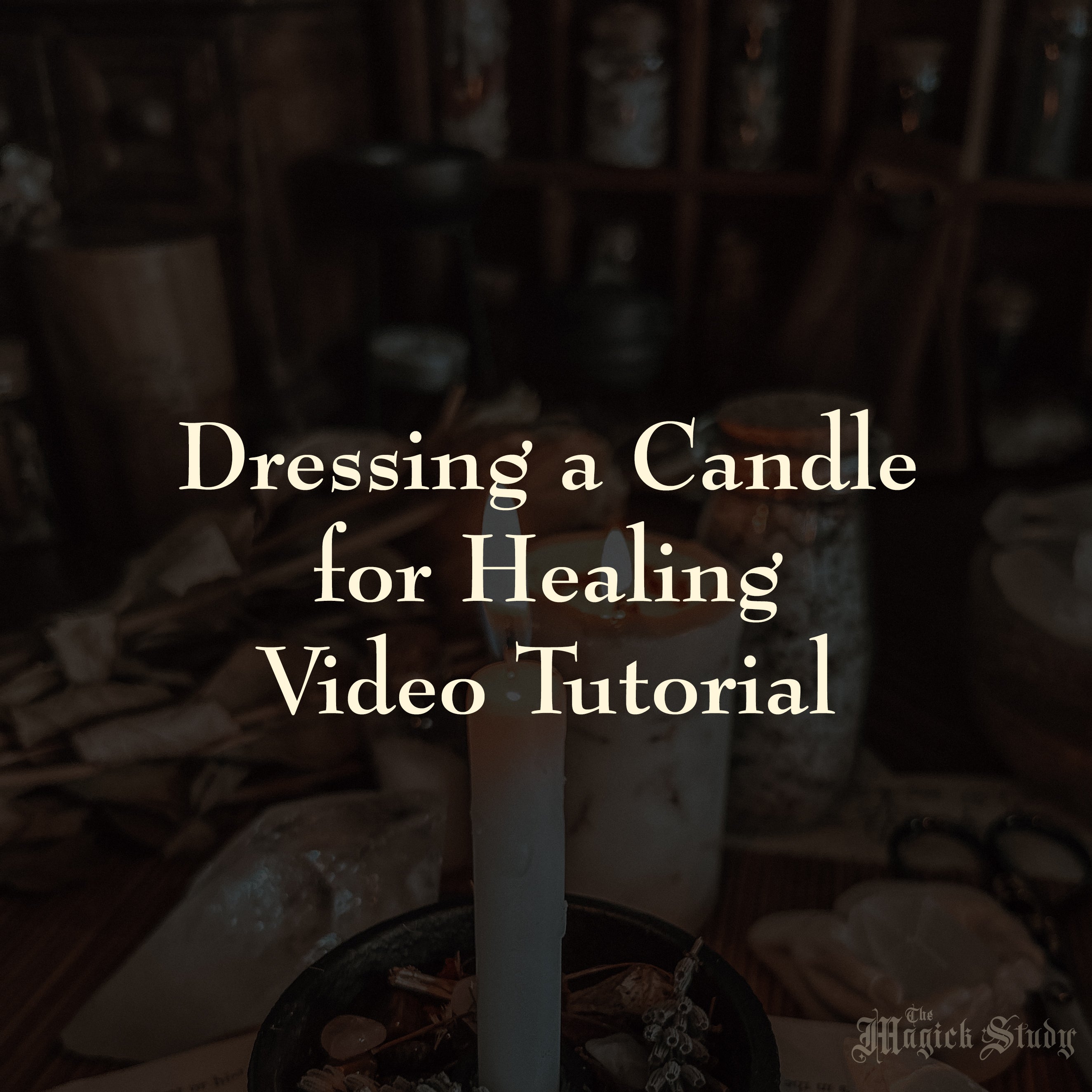 Dressing a Candle for Healing - Video Tutorial – The Magick Study